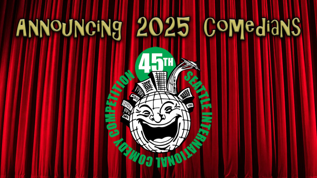 Announcing 2025 Comedians : 45th Seattle International Comedy Competition